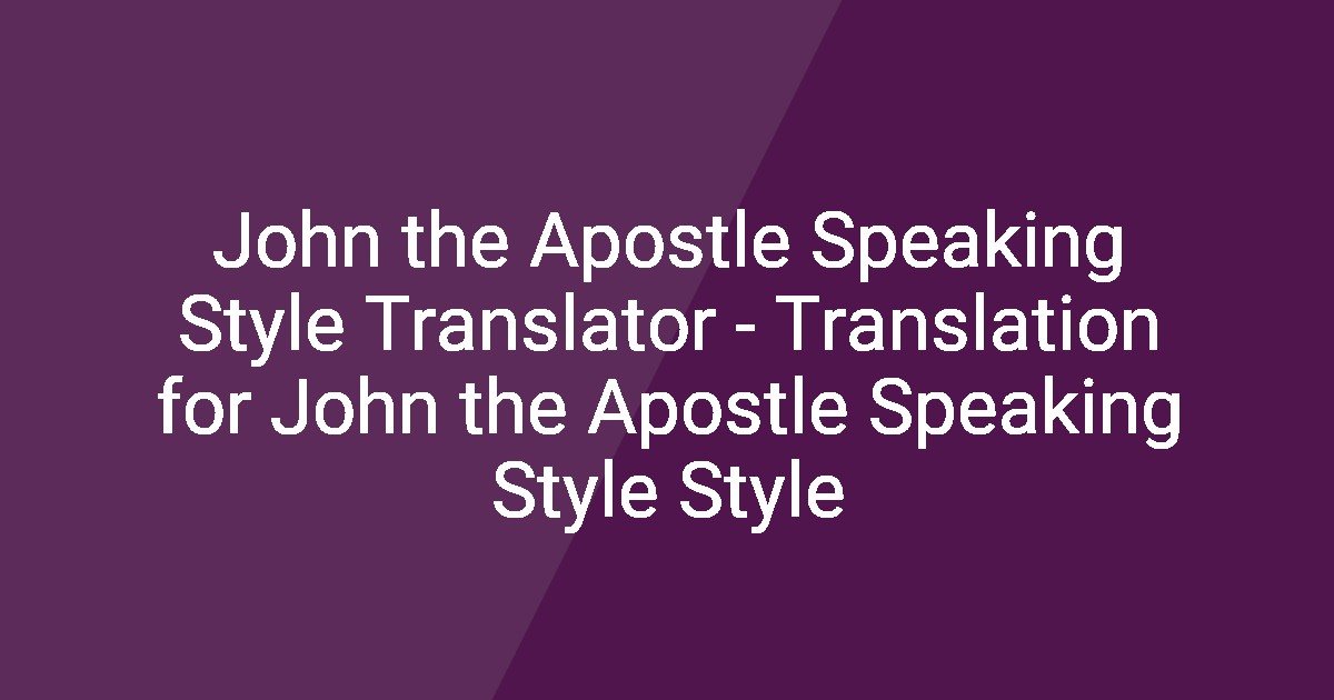 John the Apostle Speaking Style Translator - Translation for John the ...