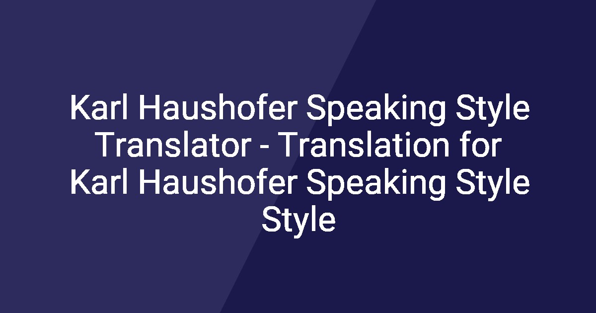 Karl Haushofer Speaking Style Translator - Translation for Karl ...