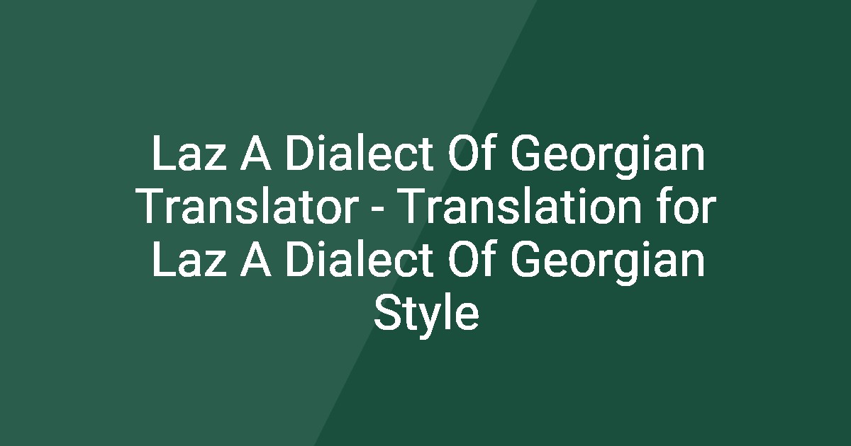 Laz A Dialect Of Georgian Translator - Translation for Laz A Dialect Of ...