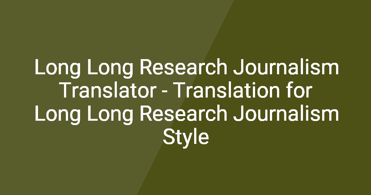 Long Long Research Journalism Translator - Translation for Long Long ...