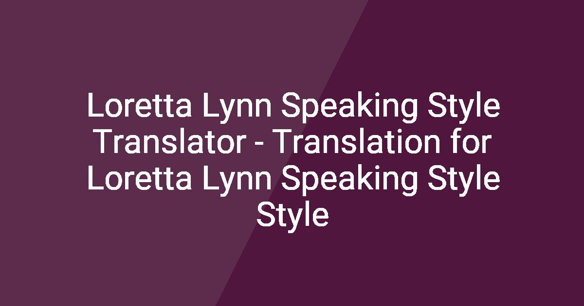 Loretta Lynn Speaking Style Translator - Translation for Loretta Lynn ...