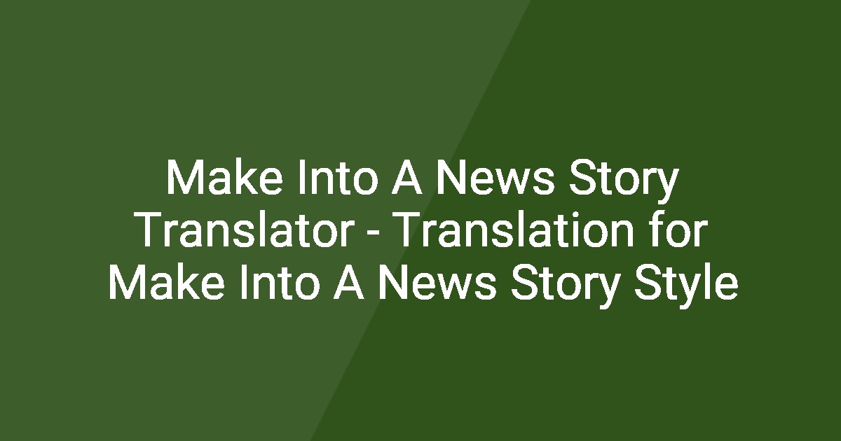Make Into A News Story Translator - Translation for Make Into A News ...