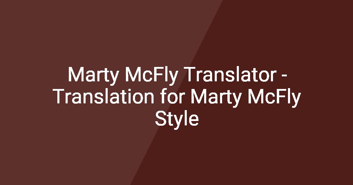 Marty McFly Translator - Translation for Marty McFly Style