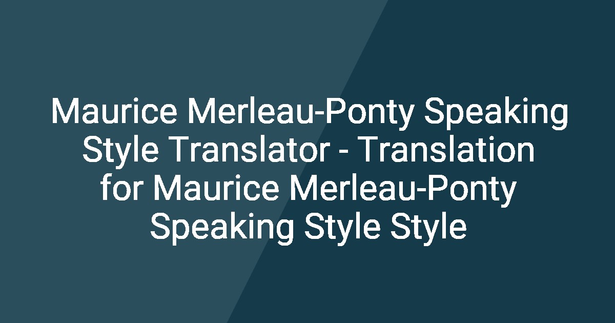 Maurice Merleau-Ponty Speaking Style Translator - Translation for ...