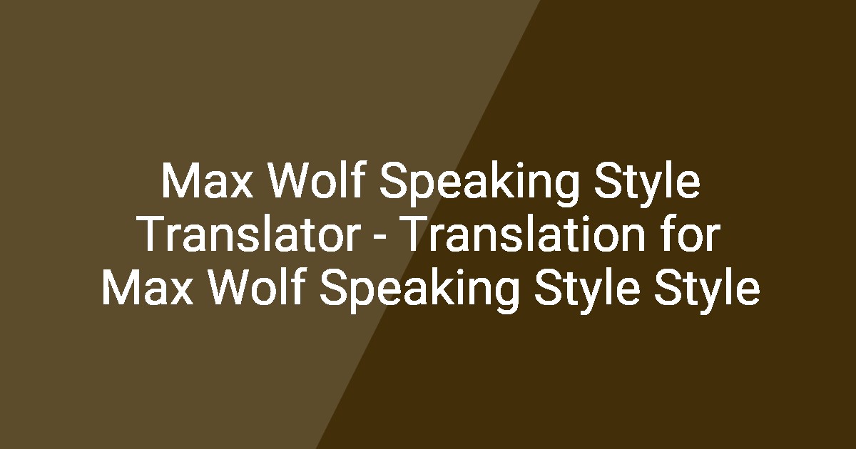 Max Wolf Speaking Style Translator - Translation for Max Wolf Speaking ...