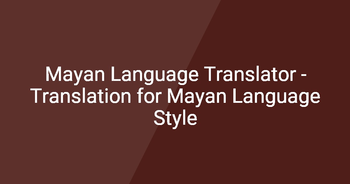 Mayan Language Translator - Translation for Mayan Language Style