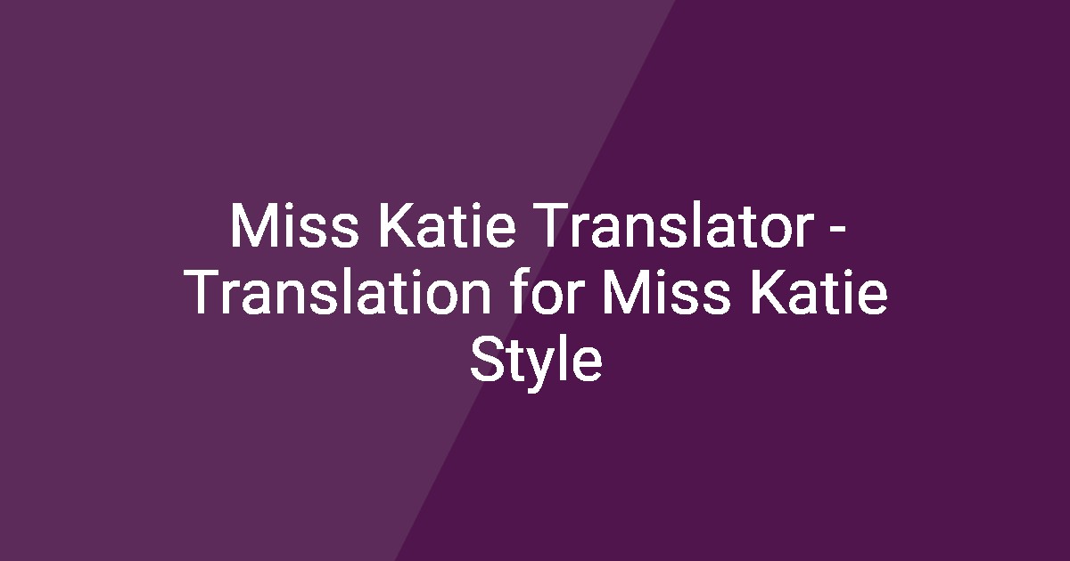 Miss Katie Translator - Translation for Miss Katie Style