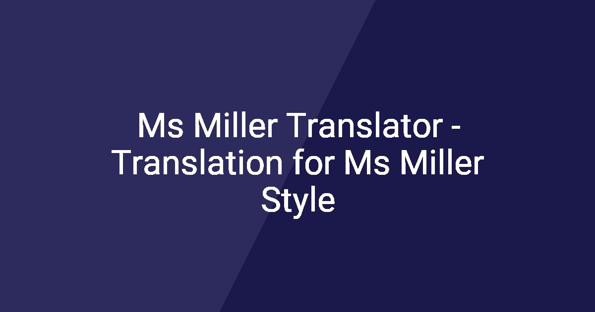 Ms Miller Translator - Translation for Ms Miller Style