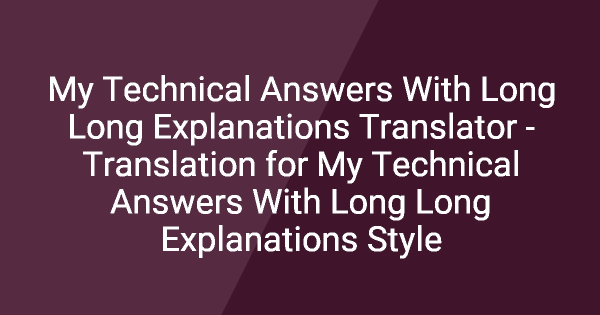My Technical Answers With Long Long Explanations Translator ...