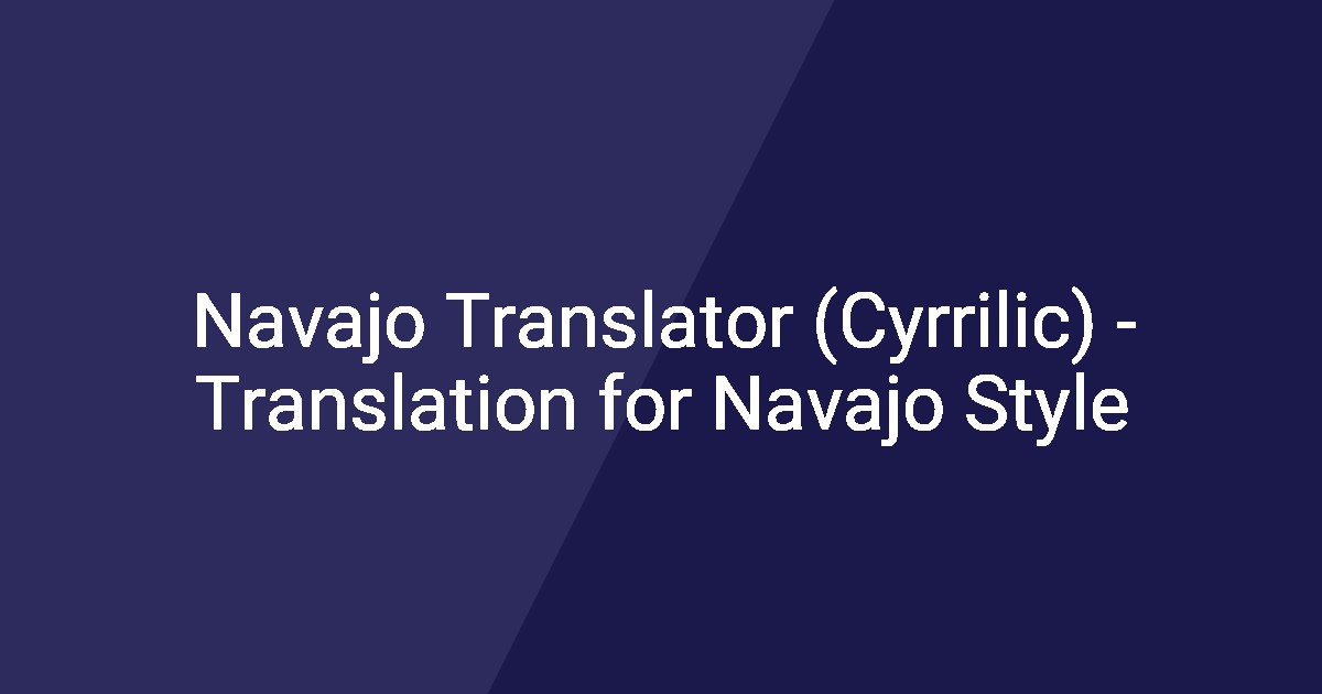 Navajo Translator (Cyrrilic) - Translation for Navajo Style