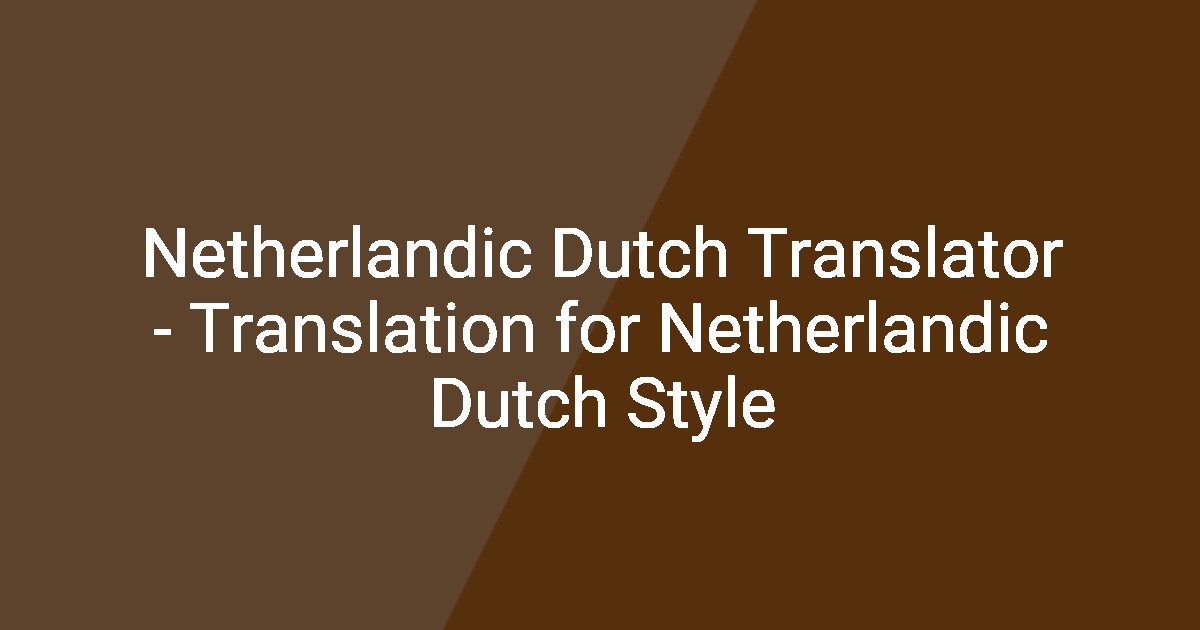 Netherlandic Dutch Translator - Translation for Netherlandic Dutch Style