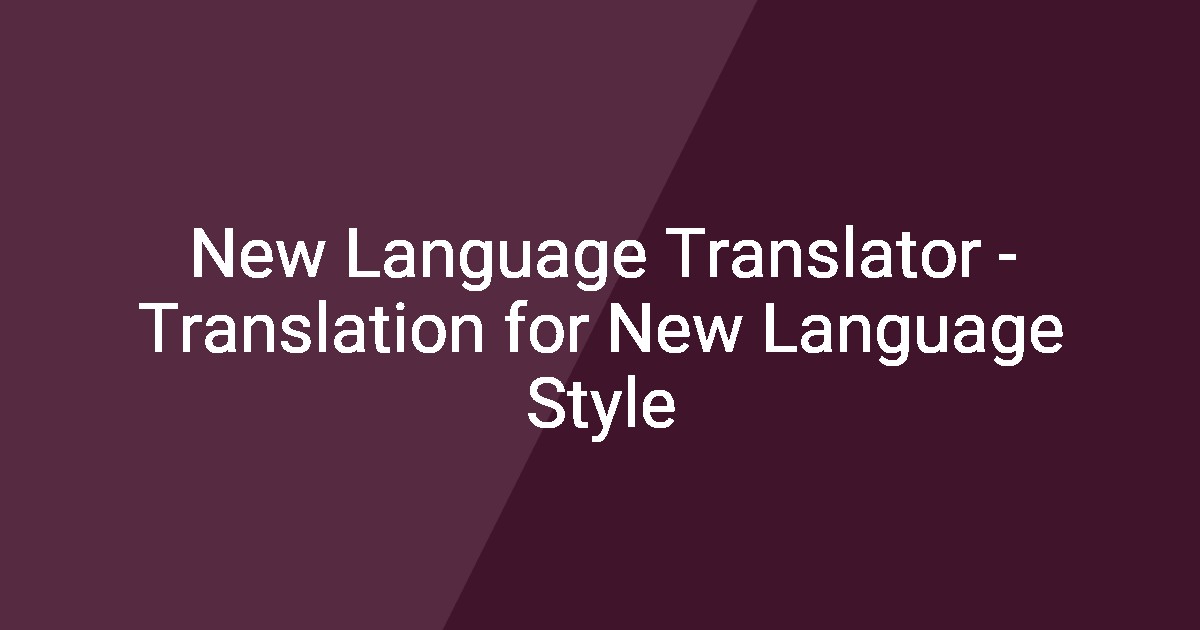 New Language Translator - Translation for New Language Style