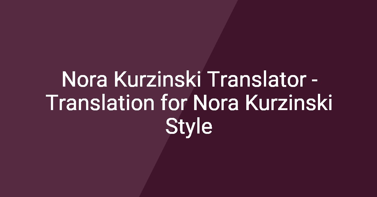 Nora Kurzinski Translator - Translation for Nora Kurzinski Style