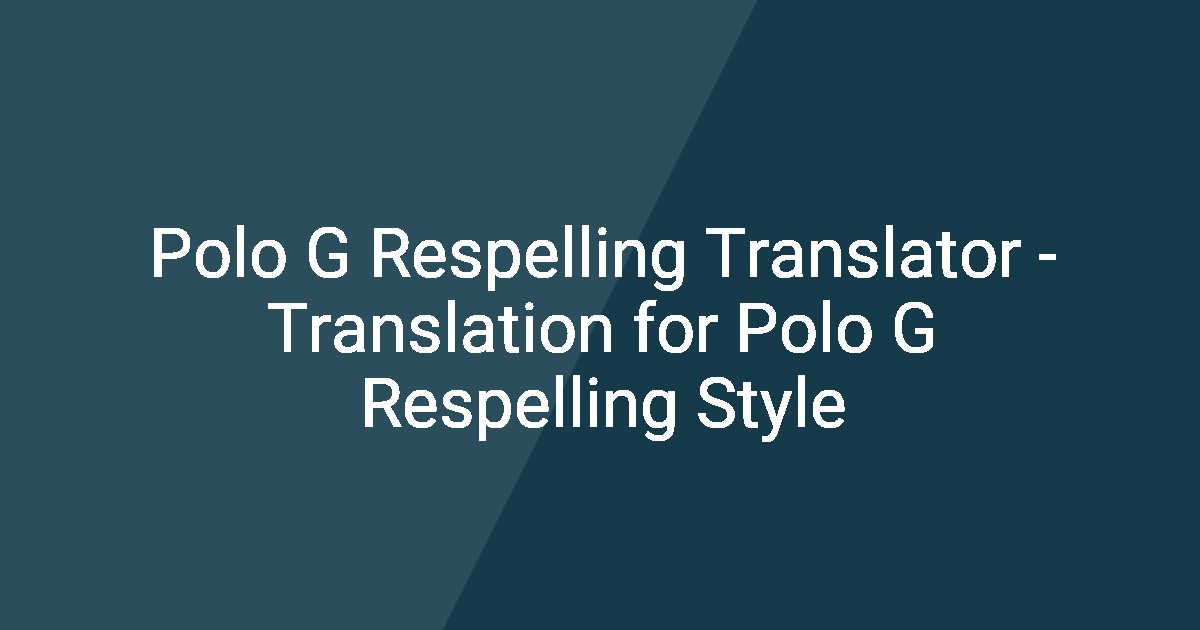 Polo G Respelling Translator - Translation for Polo G Respelling Style