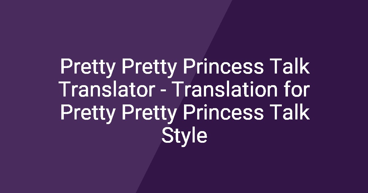 Pretty Pretty Princess Talk Translator - Translation for Pretty Pretty ...