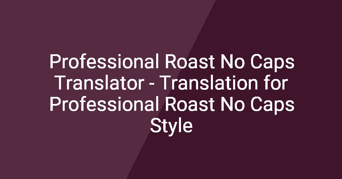 Professional Roast No Caps Translator - Translation for Professional ...