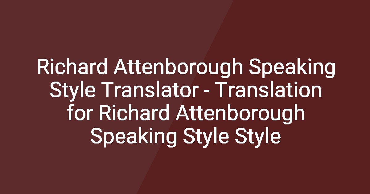 Richard Attenborough Speaking Style Translator - Translation for ...
