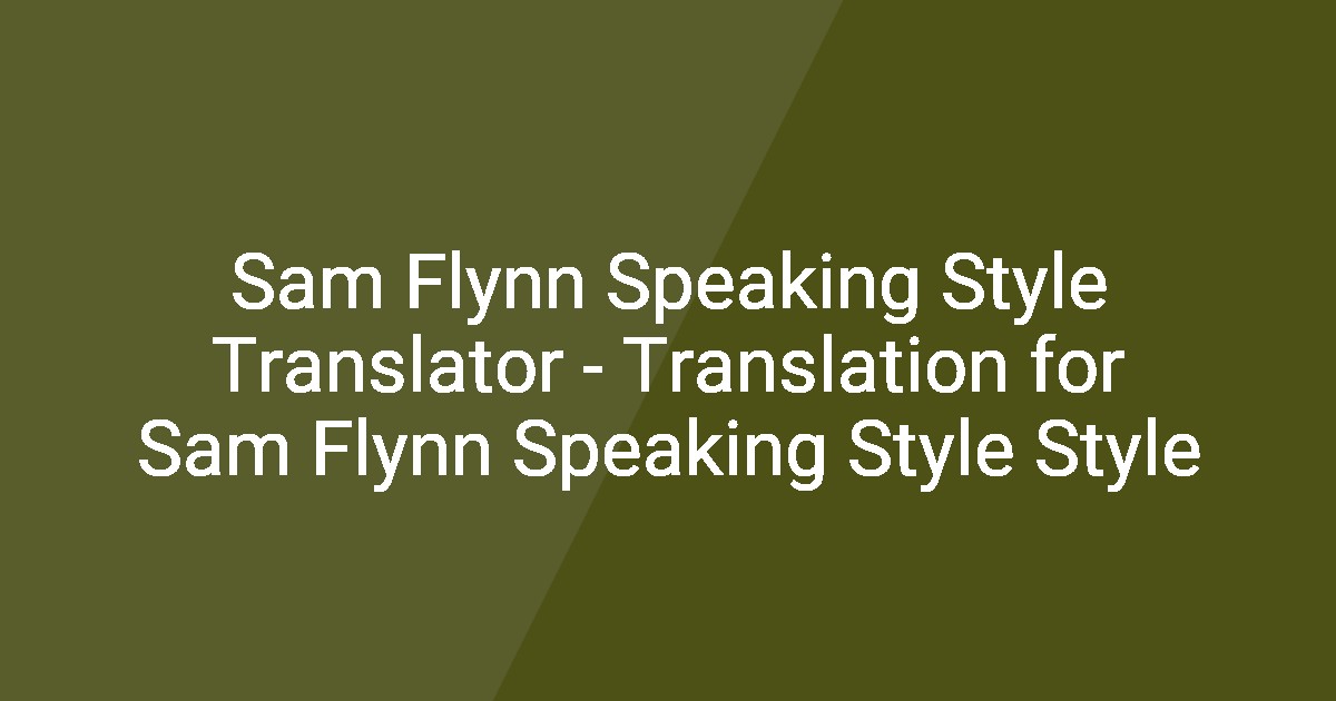 Sam Flynn Speaking Style Translator - Translation for Sam Flynn Speaking Style Style
