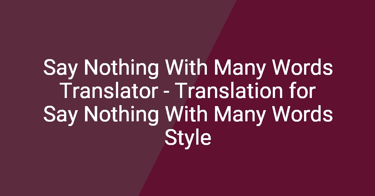 Say Nothing With Many Words Translator - Translation for Say Nothing ...