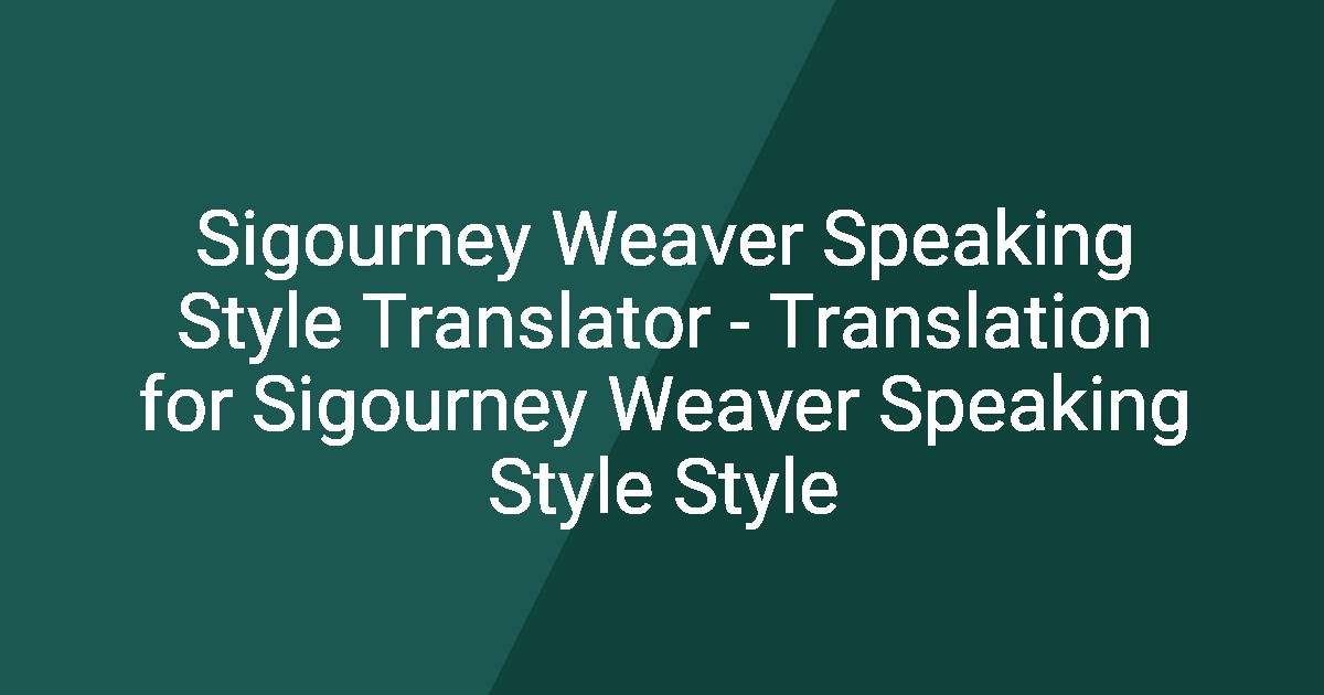 Sigourney Weaver Speaking Style Translator - Translation for Sigourney ...