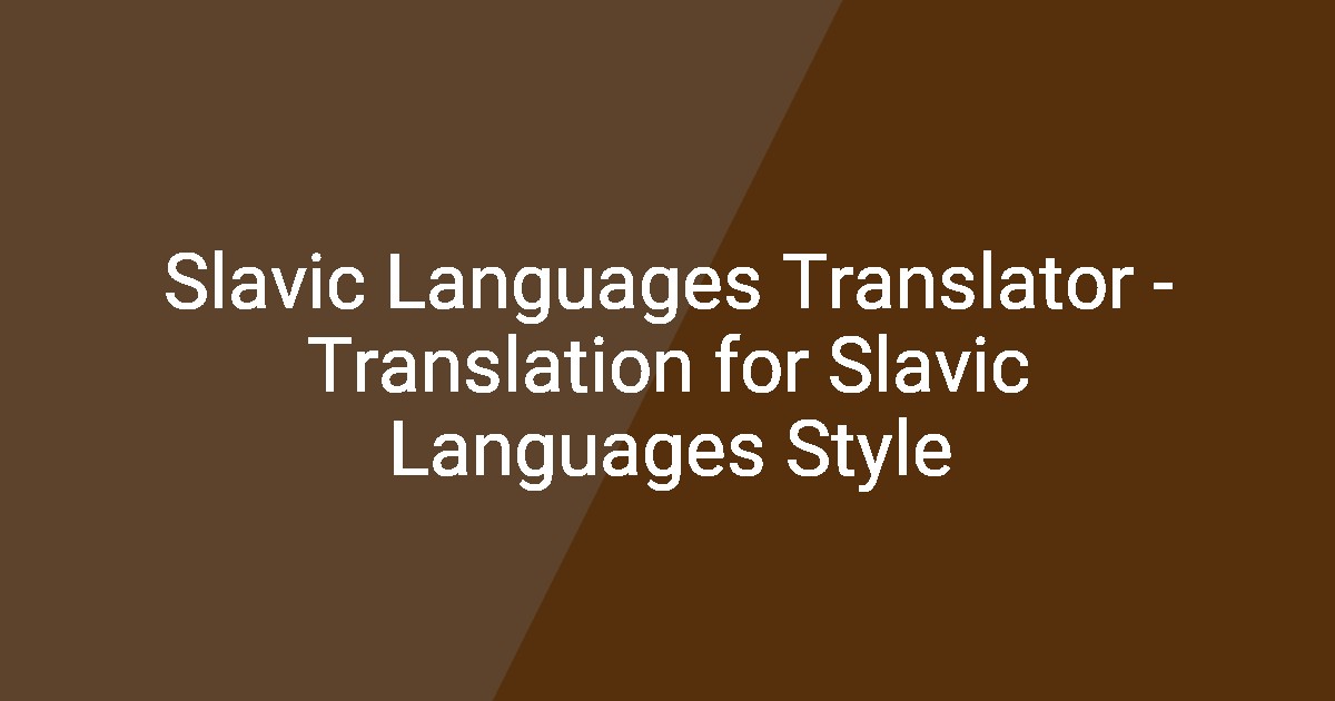 Slavic Languages Translator - Translation for Slavic Languages Style