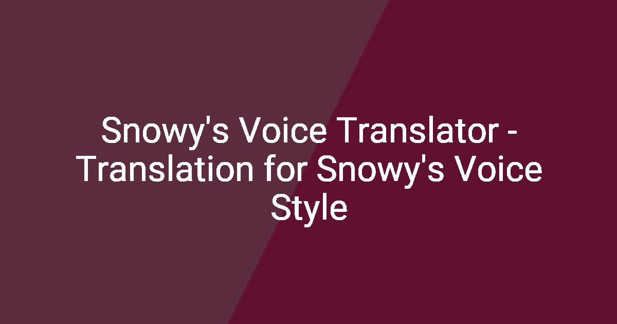 Snowy's Voice Translator - Translation for Snowy's Voice Style