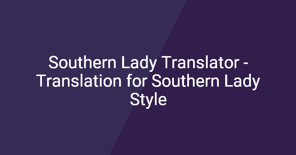 Southern Lady Translator - Translation for Southern Lady Style