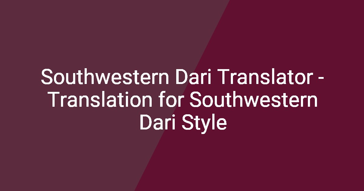 Southwestern Dari Translator - Translation for Southwestern Dari Style