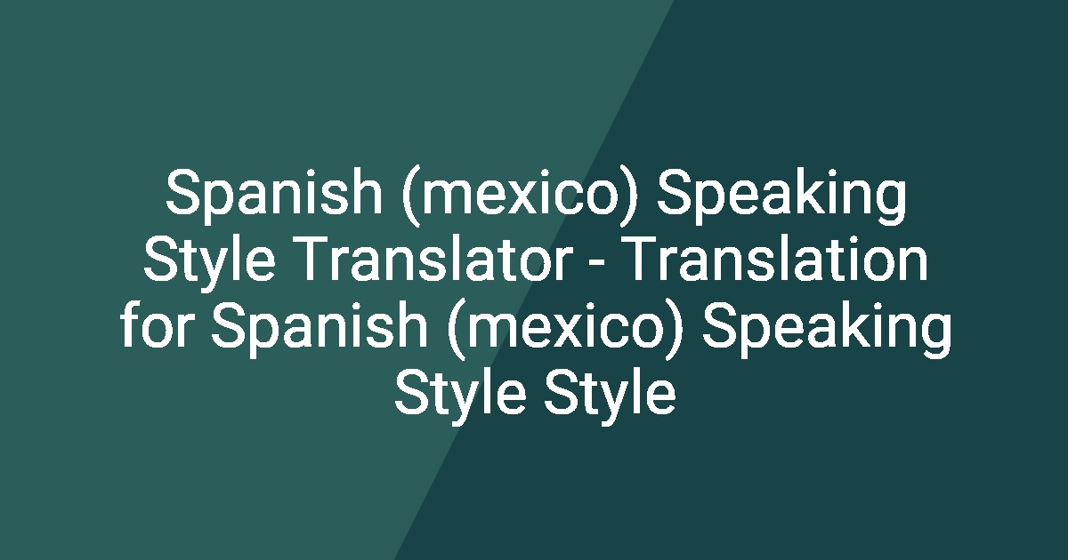 Spanish (mexico) Speaking Style Translator - Translation for Spanish ...