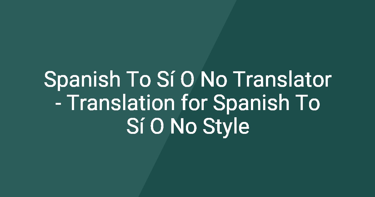 Spanish To Sí O No Translator - Translation for Spanish To Sí O No Style