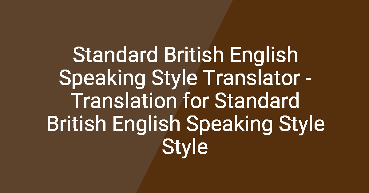 Standard British English Speaking Style Translator - Translation for ...
