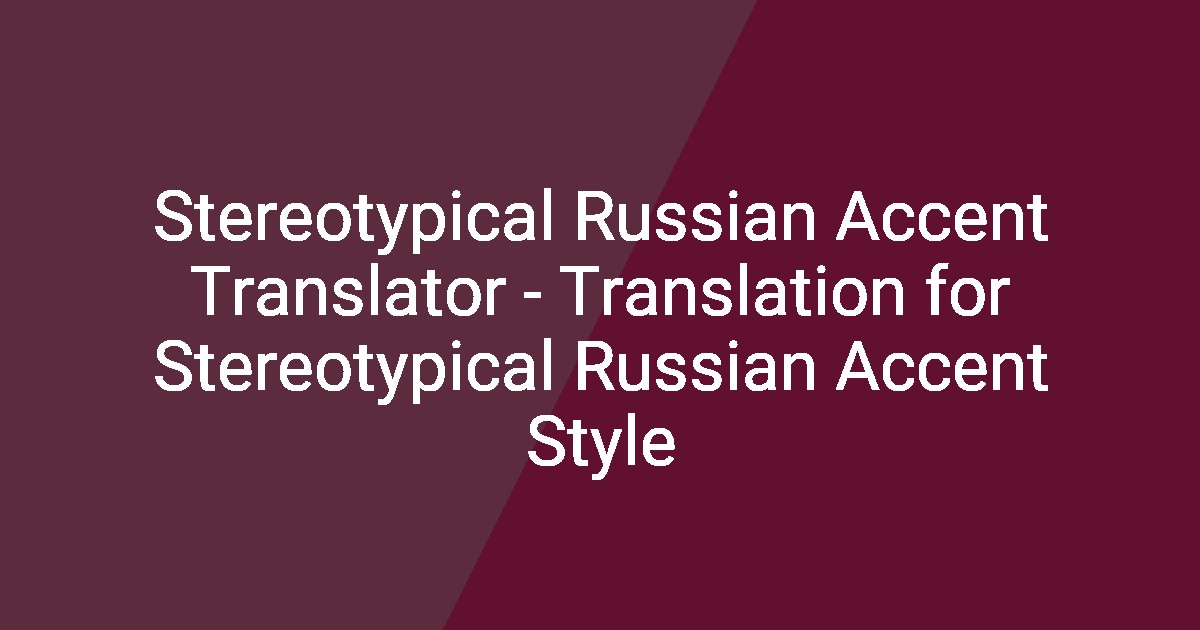 Stereotypical Russian Accent Translator - Translation for Stereotypical ...