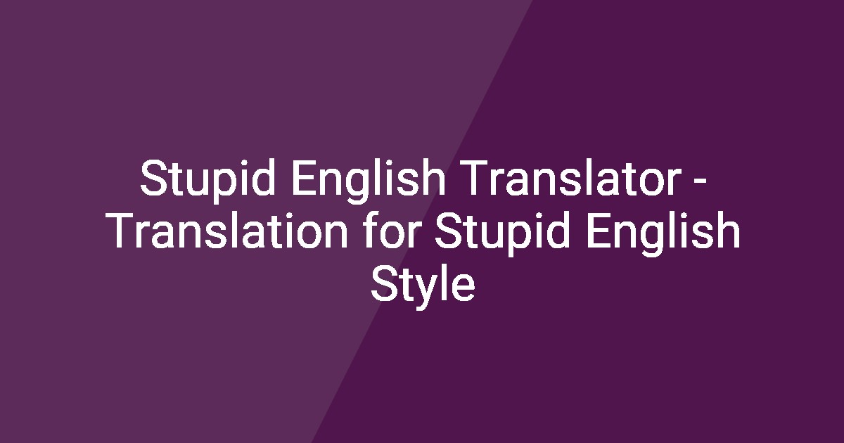 Stupid English Translator - Translation for Stupid English Style