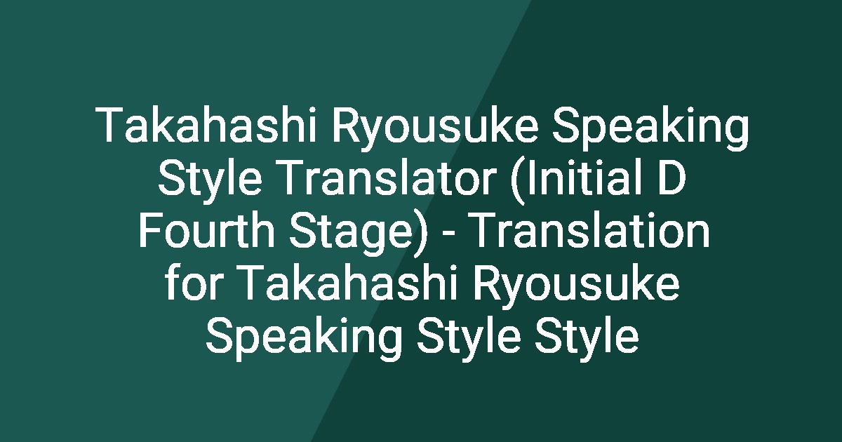 Takahashi Ryousuke Speaking Style Translator (Initial D Fourth Stage ...