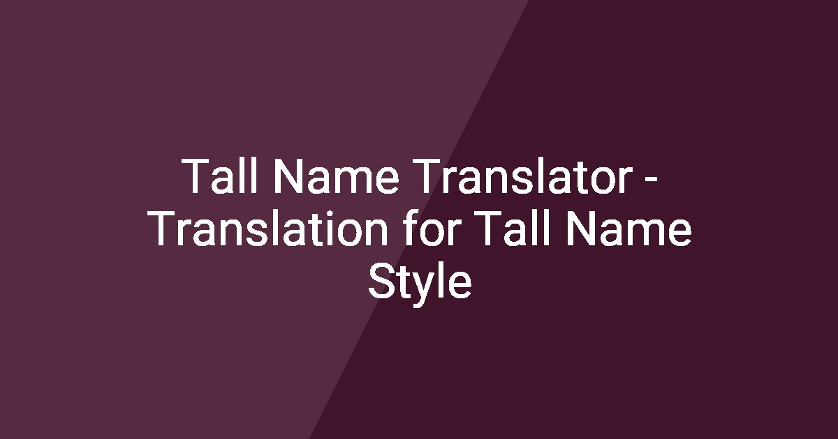 Tall Name Translator - Translation for Tall Name Style