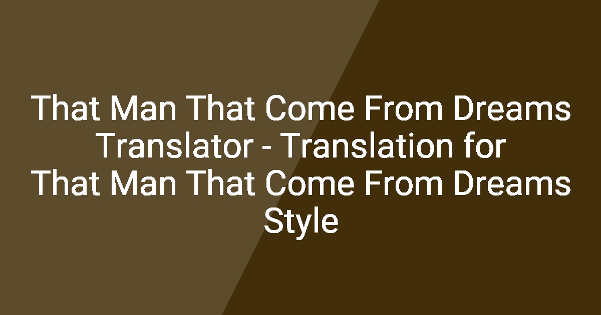 That Man That Come From Dreams Translator - Translation for That Man ...