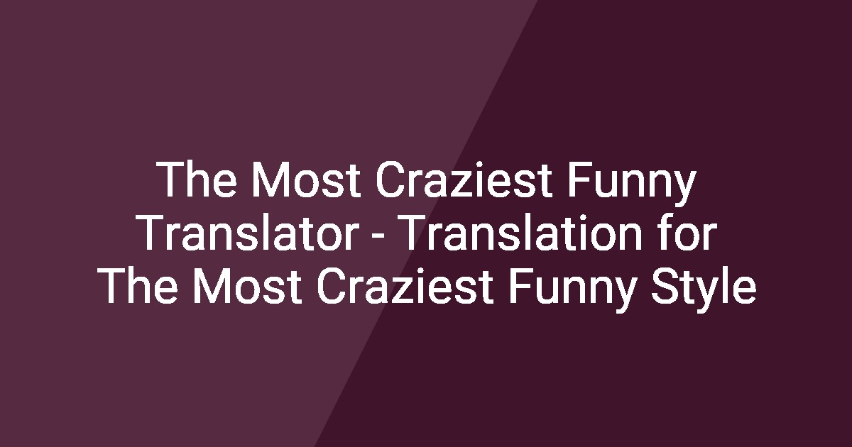 The Most Craziest Funny Translator - Translation for The Most Craziest ...