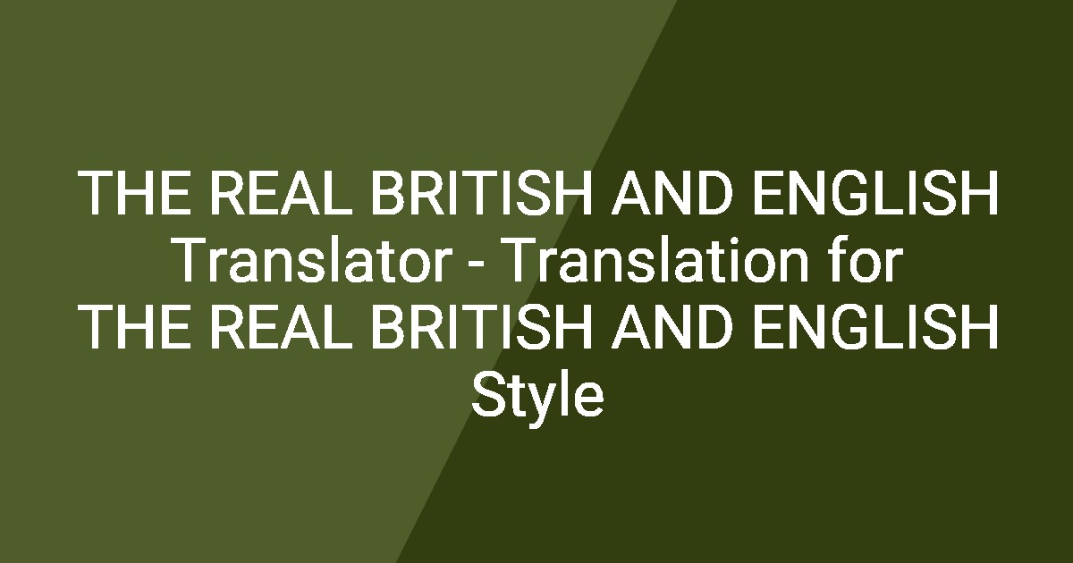 THE REAL BRITISH AND ENGLISH Translator - Translation for THE REAL ...