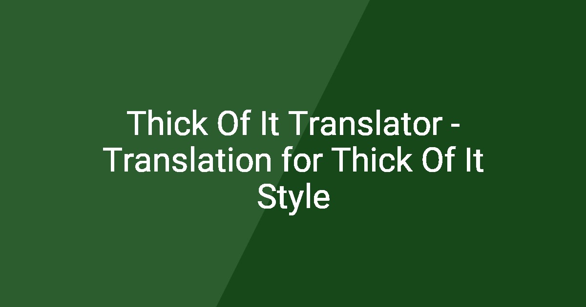 Thick Of It Translator - Translation for Thick Of It Style