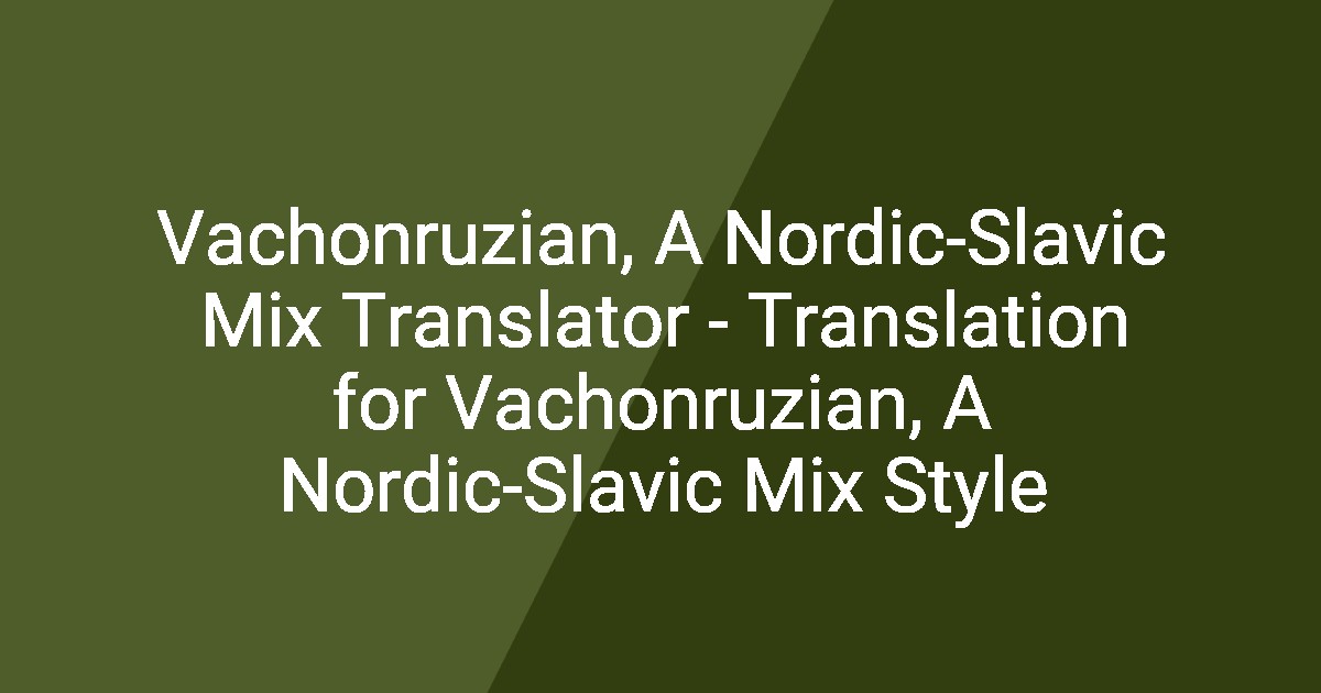 Vachonruzian, A Nordic-Slavic Mix Translator - Translation for ...