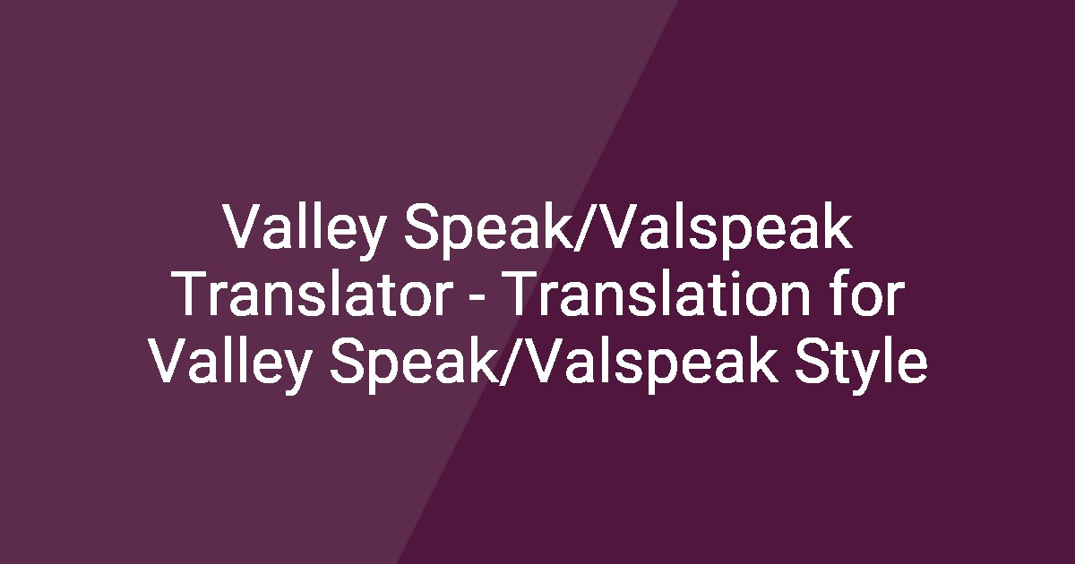 Valley Speak/Valspeak Translator - Translation for Valley Speak ...