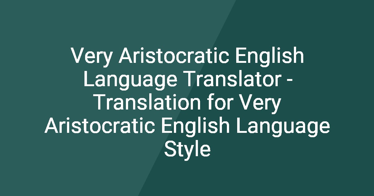 Very Aristocratic English Language Translator - Translation for Very ...