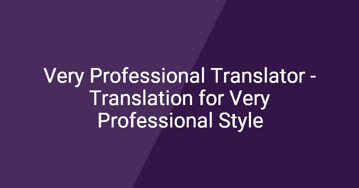 Very Professional Translator - Translation for Very Professional Style