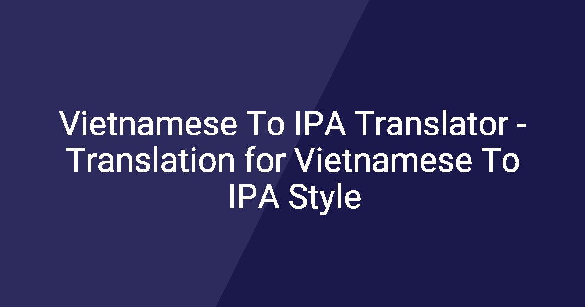 Vietnamese To IPA Translator - Translation for Vietnamese To IPA Style