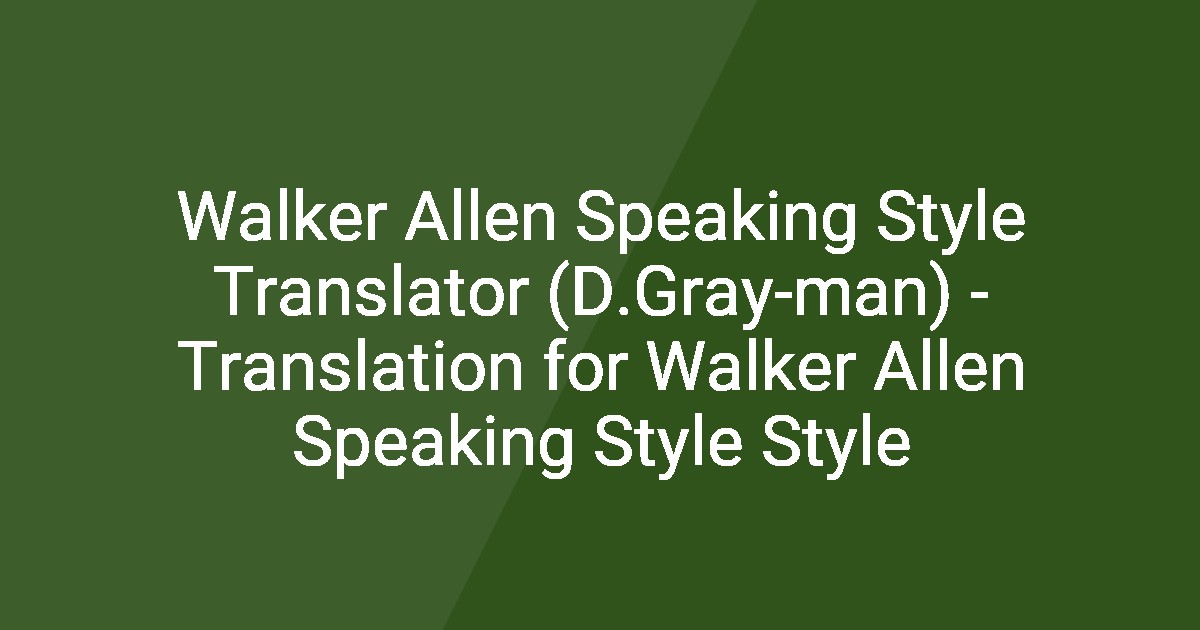 Walker Allen Speaking Style Translator (D.Gray-man) - Translation for ...