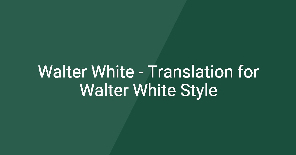 Walter White - Translation for Walter White Style