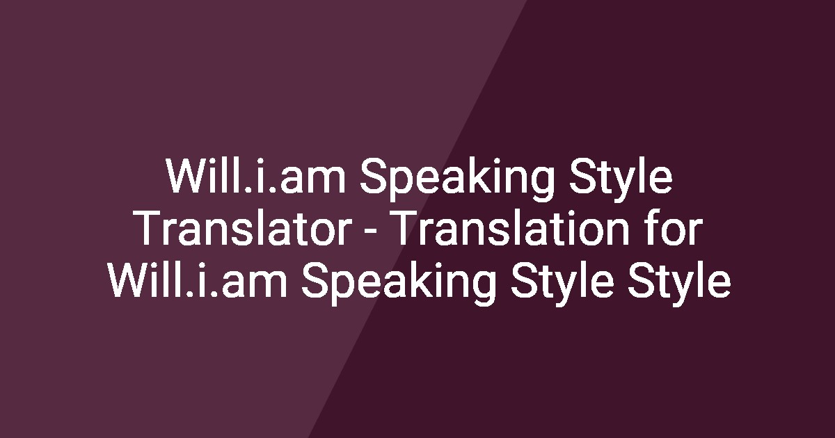 Will.i.am Speaking Style Translator - Translation for Will.i.am ...