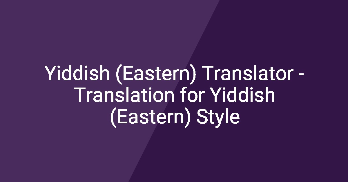 Yiddish (Eastern) Translator - Translation for Yiddish (Eastern) Style