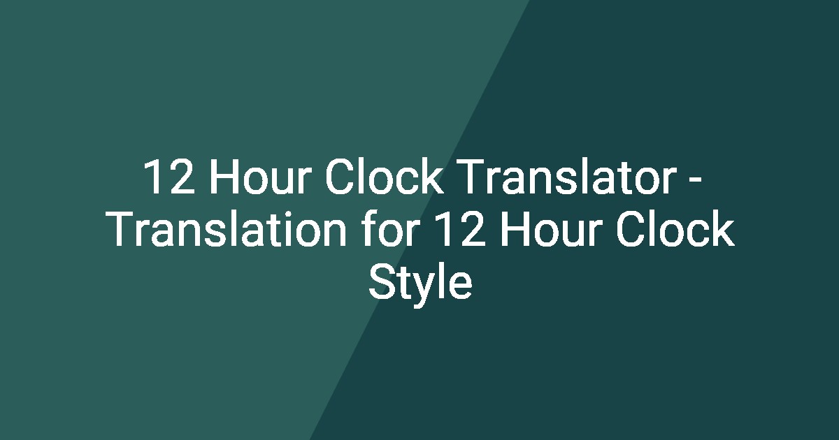 12 Hour Clock Translator - Translation for 12 Hour Clock Style