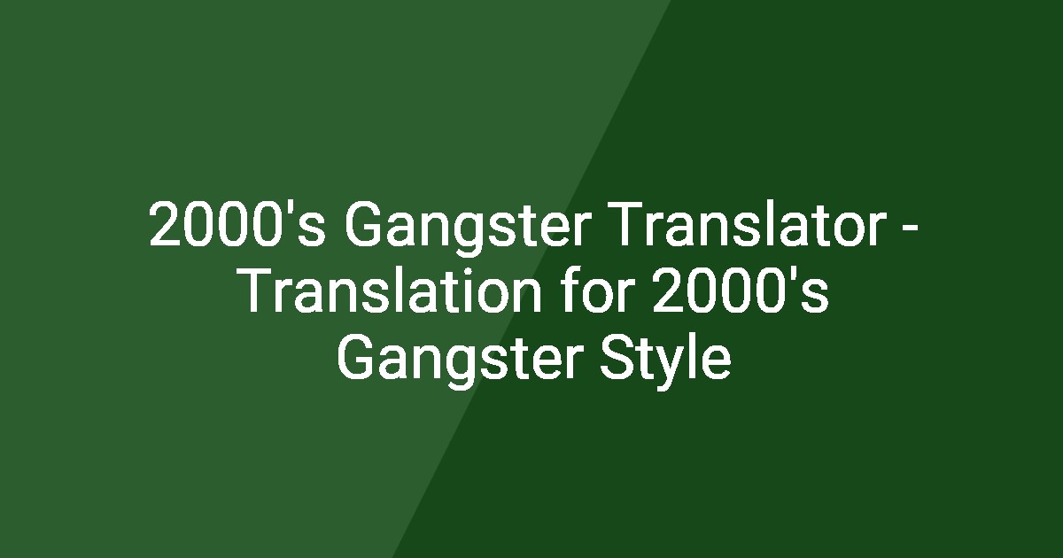 2000's Gangster Translator - Translation for 2000's Gangster Style